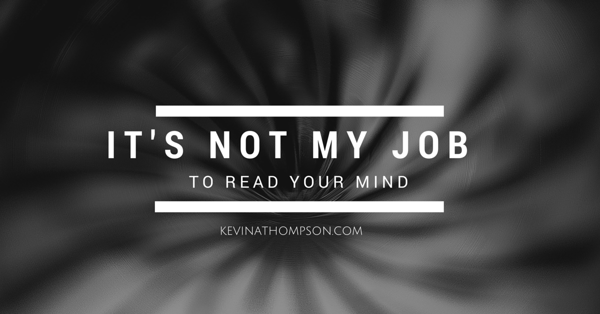 It's Not My Job to Read Your Mind - Kevin A. Thompson