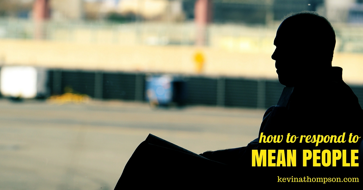 How to Respond to Mean People - Kevin A. Thompson