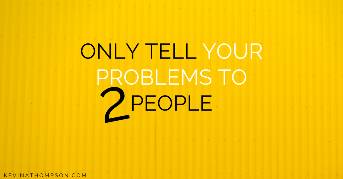 Only Tell Your Problems to Two People - Kevin A. Thompson