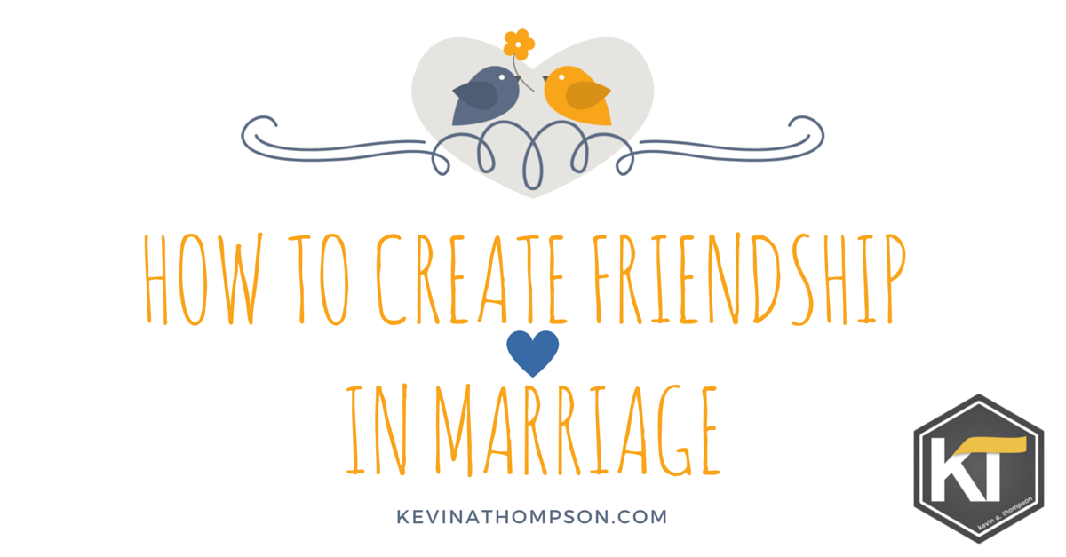 How to Create Friendship in Marriage - Kevin A. Thompson