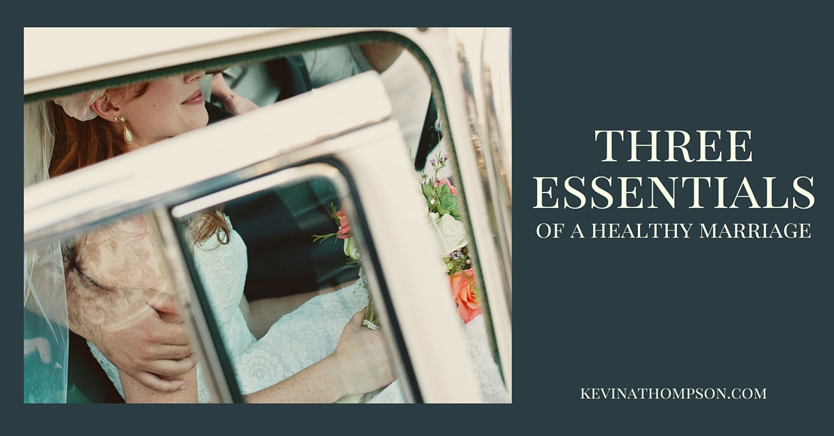 Three Essentials of a Healthy Marriage - Kevin A. Thompson