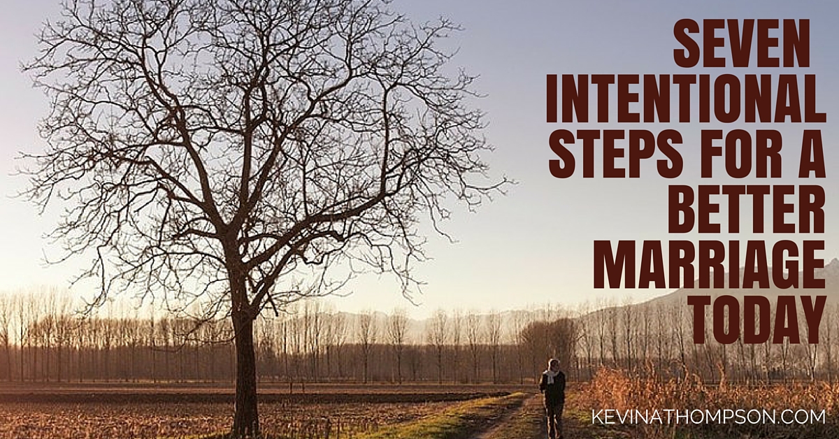 7 Intentional Steps for a Better Marriage Today - Kevin A. Thompson