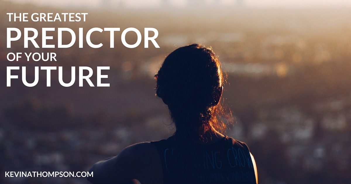 The Greatest Predictor of Your Future - Kevin A. Thompson