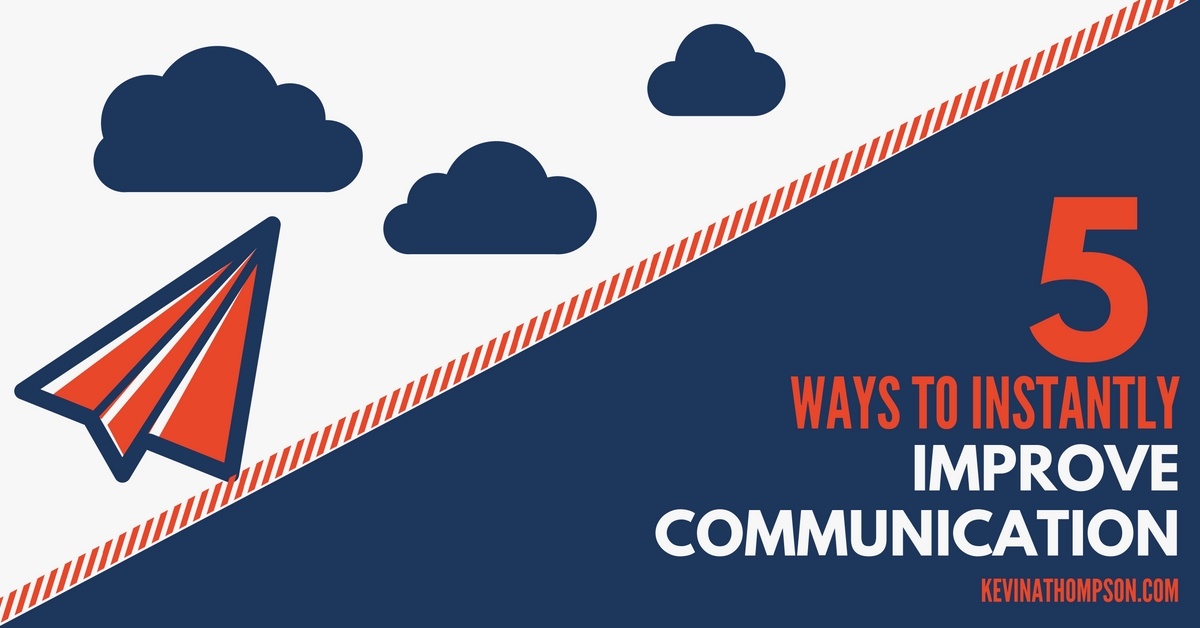 5 Ways to Instantly Improve Communication - Kevin A. Thompson