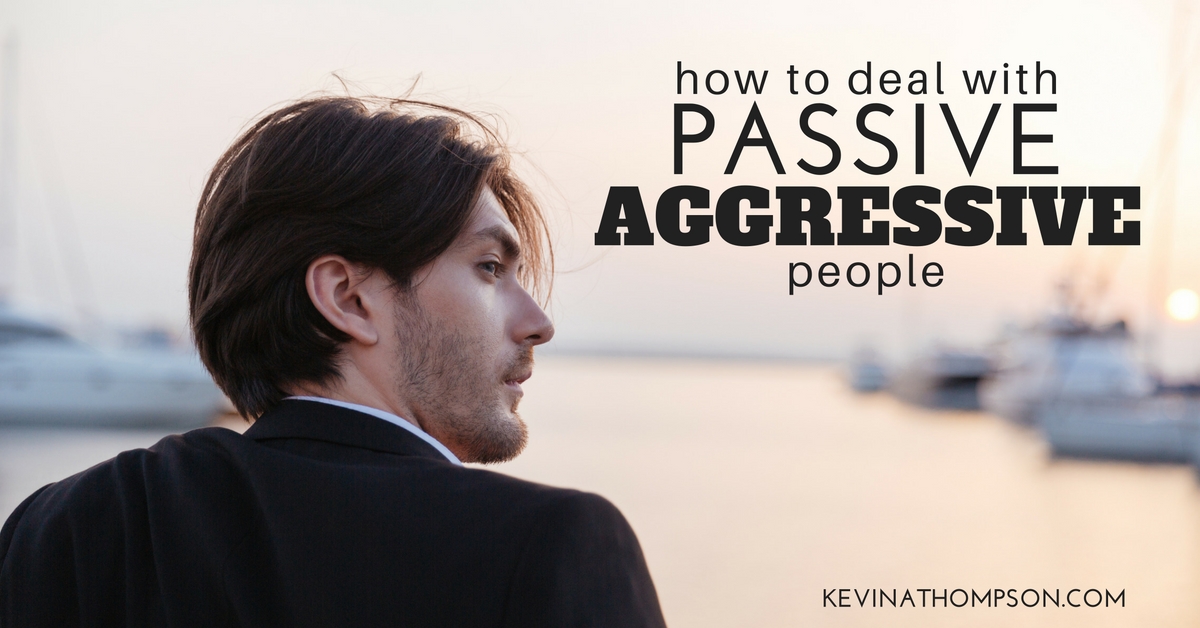 How to Deal with Passive Aggressive People - Kevin A. Thompson How to Deal with Passive Aggressive People - Kevin A. Thompson