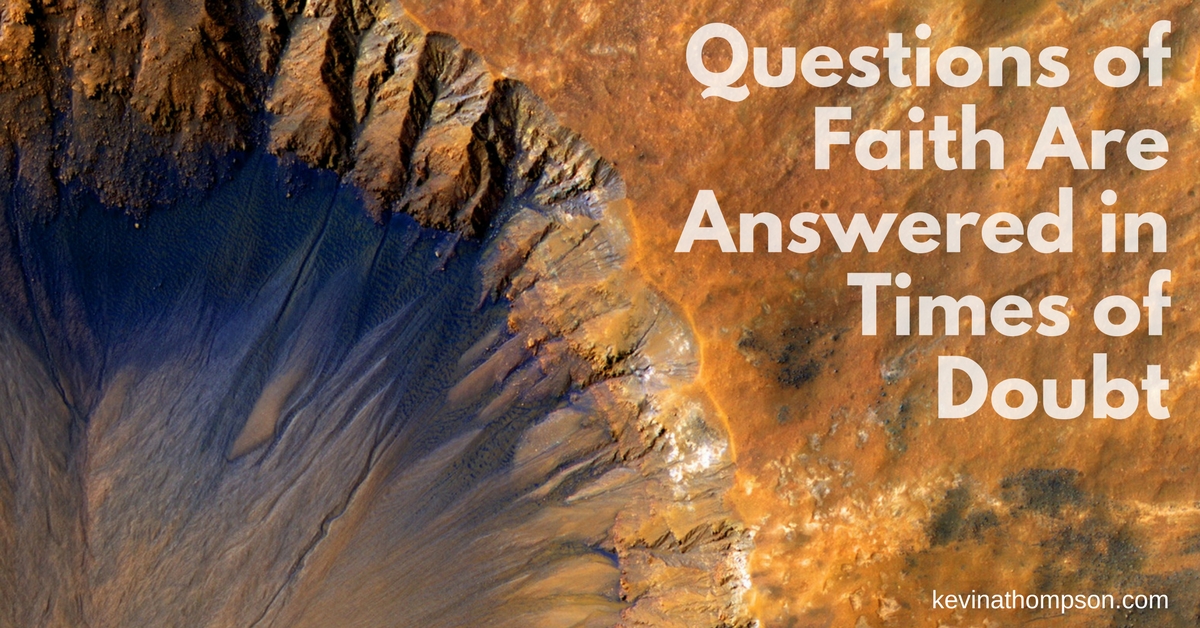 Questions of Faith Are Answered in Times of Doubt - Kevin A. Thompson