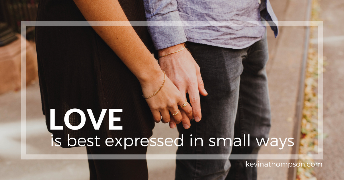 Love Is Best Expressed in Small Ways - Kevin A. Thompson