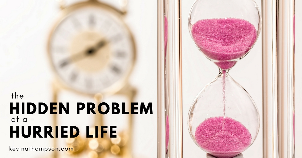 The Hidden Problem of a Hurried Life - Kevin A. Thompson