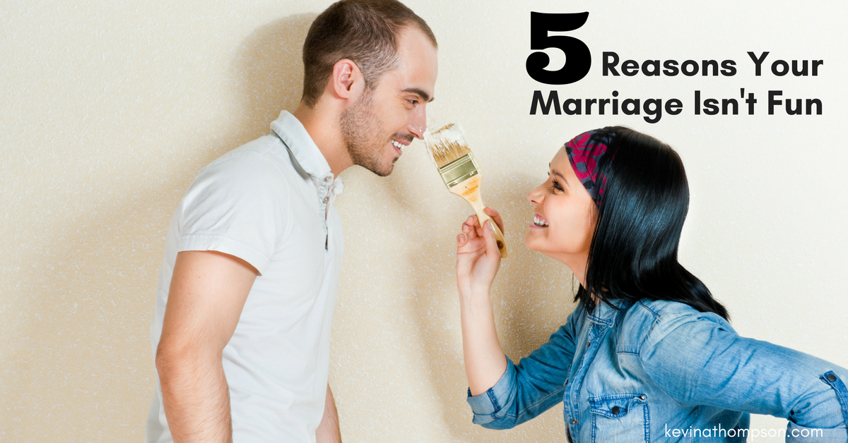 5 Reasons Your Marriage Isn't Fun - Kevin A. Thompson