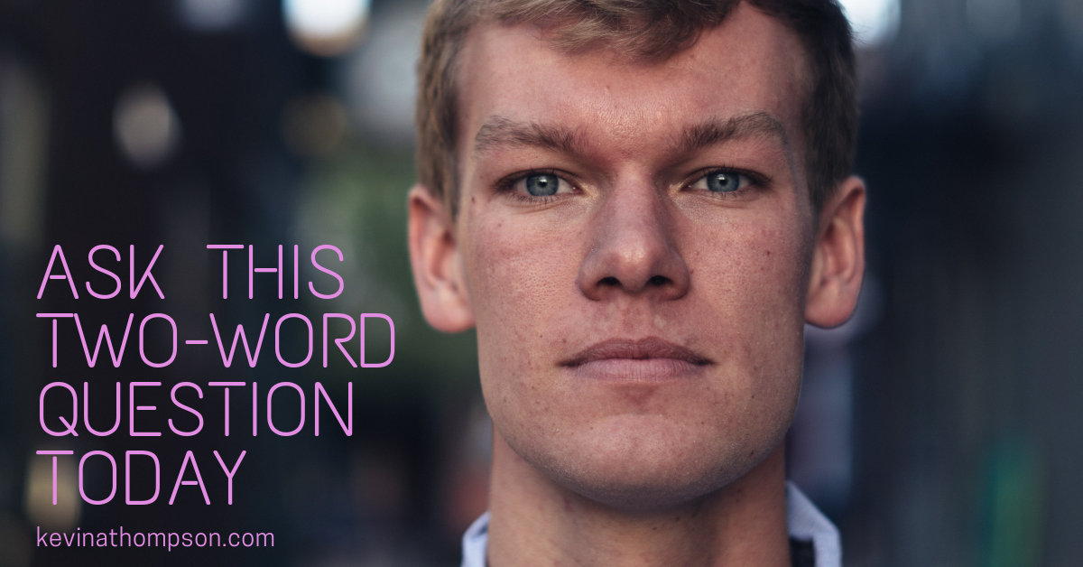 Ask This Two-Word Question Today - Kevin A. Thompson