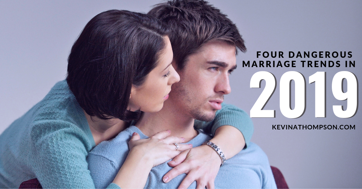 4 Dangerous Marriage Trends in 2019 - Kevin A. Thompson
