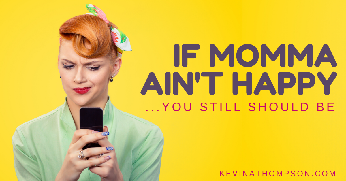 If Momma Ain't Happy...You Still Should Be - Kevin A. Thompson