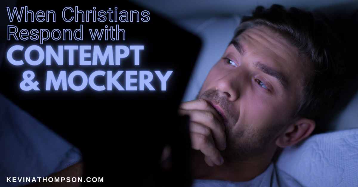 When Christians Respond with Contempt and Mockery - Kevin A. Thompson