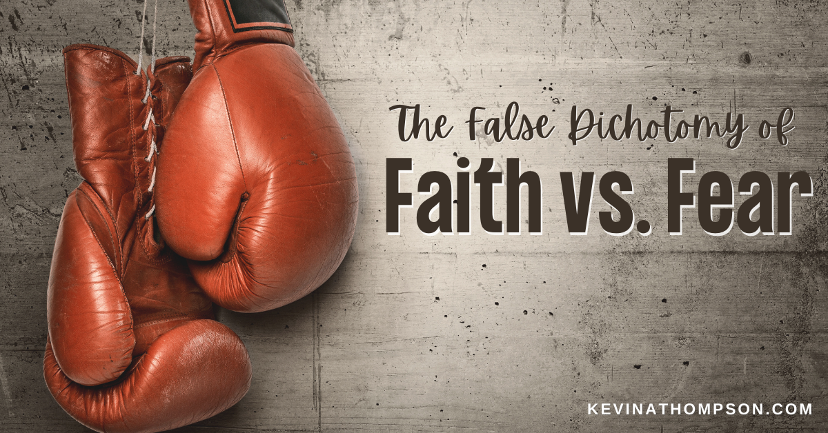 The False Dichotomy of Faith Versus Fear - Kevin A. Thompson